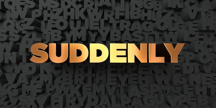 Suddenly