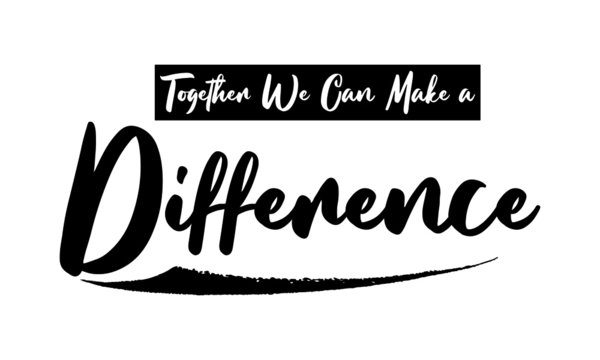 Together We Can Make A Difference